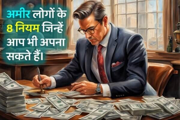 अमीर लोगों के 8 नियम जिन्हें आप भी अपना सकते हैं Rules Of Rich People